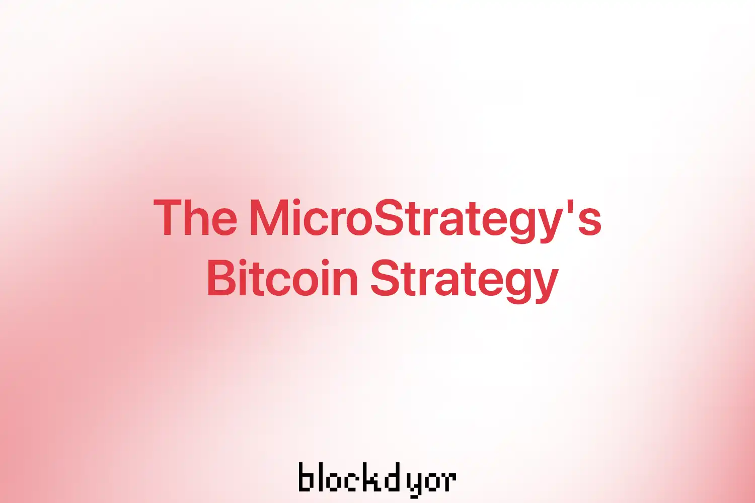 The MicroStrategy's Bitcoin Strategy Explained